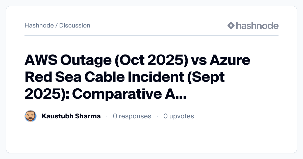 Discussion on "AWS Outage (Oct 2025) vs Azure Red Sea Cable Incident ...