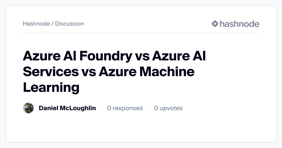Discussion on "Azure AI Foundry vs Azure AI Services vs Azure Machine ...