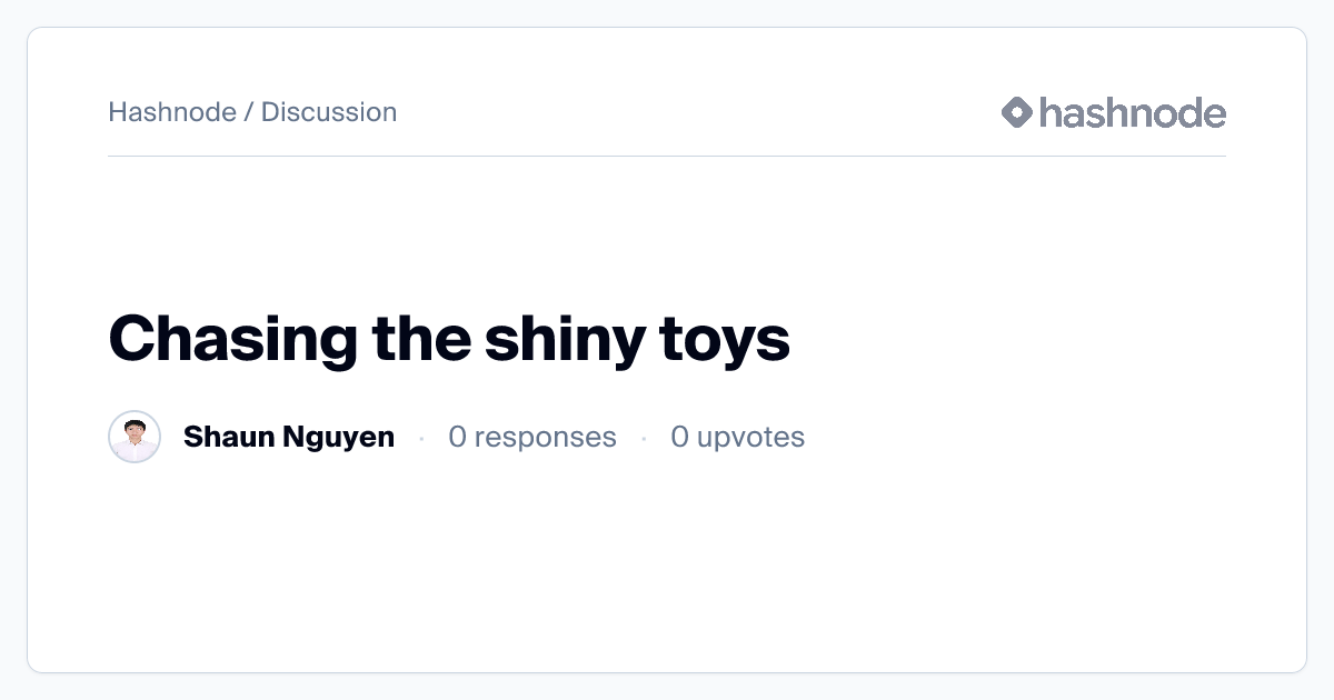 Discussion on "Chasing the shiny toys" | Hashnode