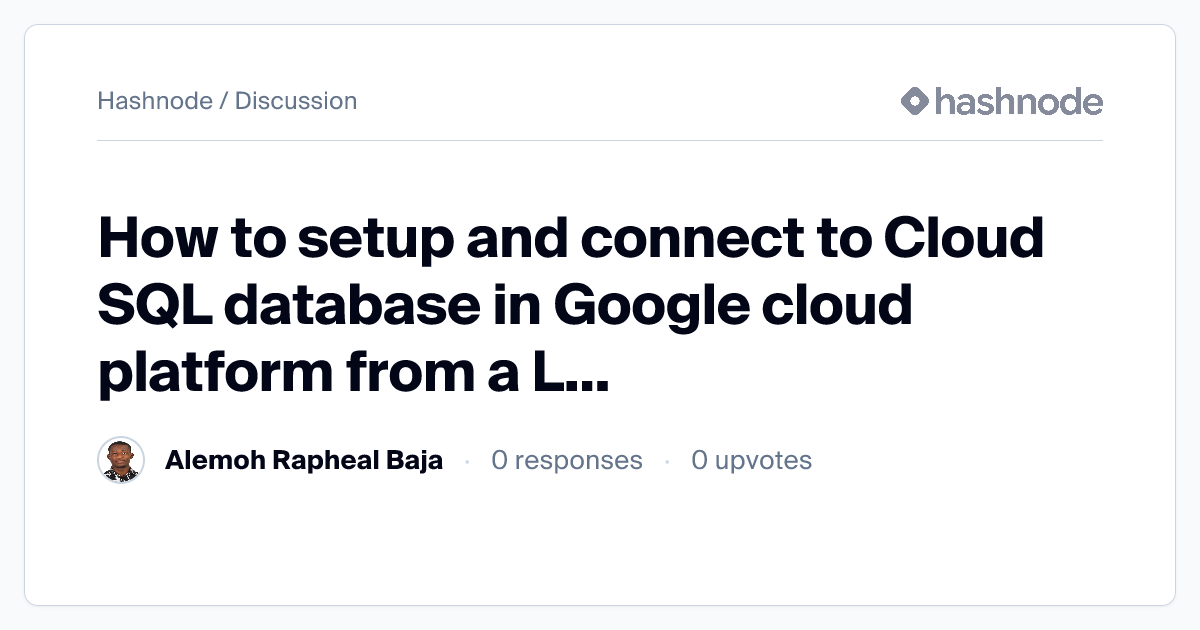 Discussion on "How to setup and connect to Cloud SQL database in Google ...