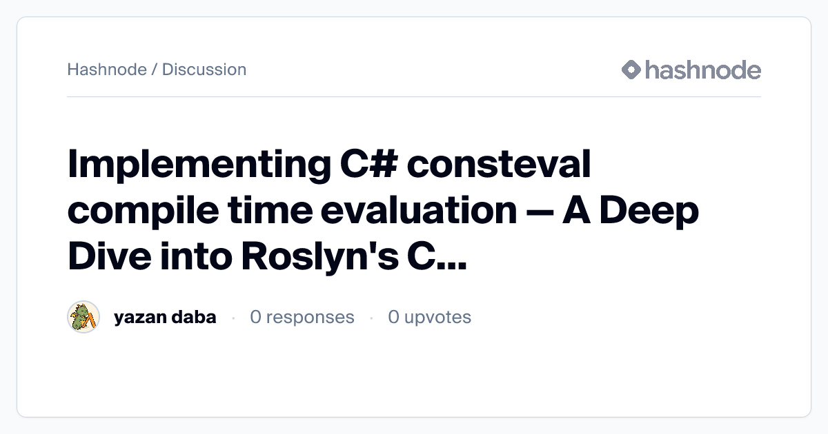 Discussion on "Implementing C# consteval compile time evaluation — A ...