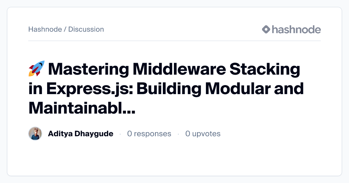 Discussion on "🚀 Mastering Middleware Stacking in Express.js: Building ...