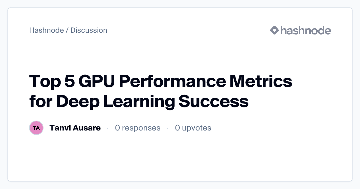 Discussion on "Top 5 GPU Performance Metrics for Deep Learning Success ...
