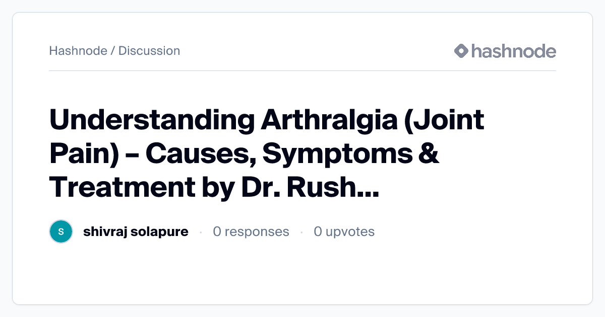 Discussion on "Understanding Arthralgia (Joint Pain) – Causes, Symptoms ...