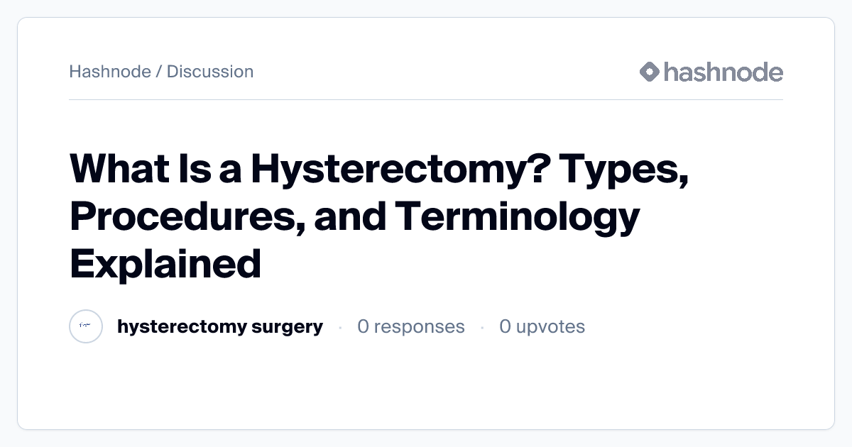Discussion on "What Is a Hysterectomy? Types, Procedures, and ...